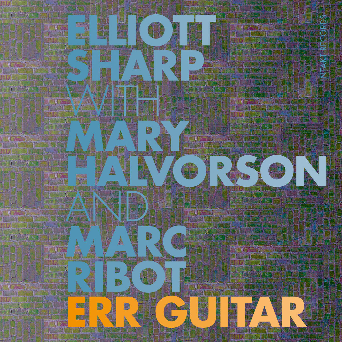 Elliott Sharp With Mary Halvorson And Marc Ribot. Err Guitar — INTAKT ...